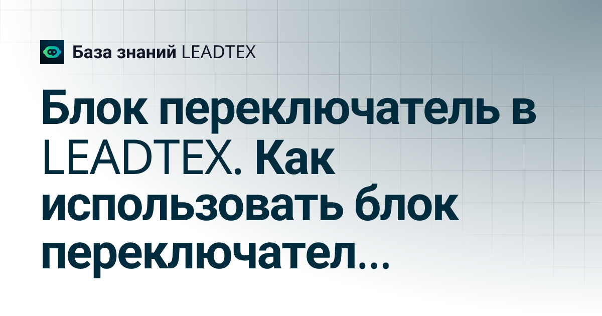Блок переключатель в LEADTEX. Как использовать блок переключатель? | База знаний LEADTEX